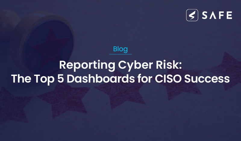 Reporting Cyber Risk: The Top 5 Dashboards for CISO Success - Safe Security